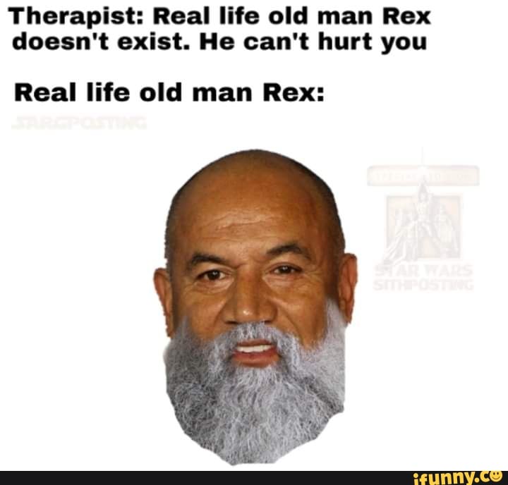 Therapist: Real life old man Rex doesn't exist. He can't hurt you Real ...