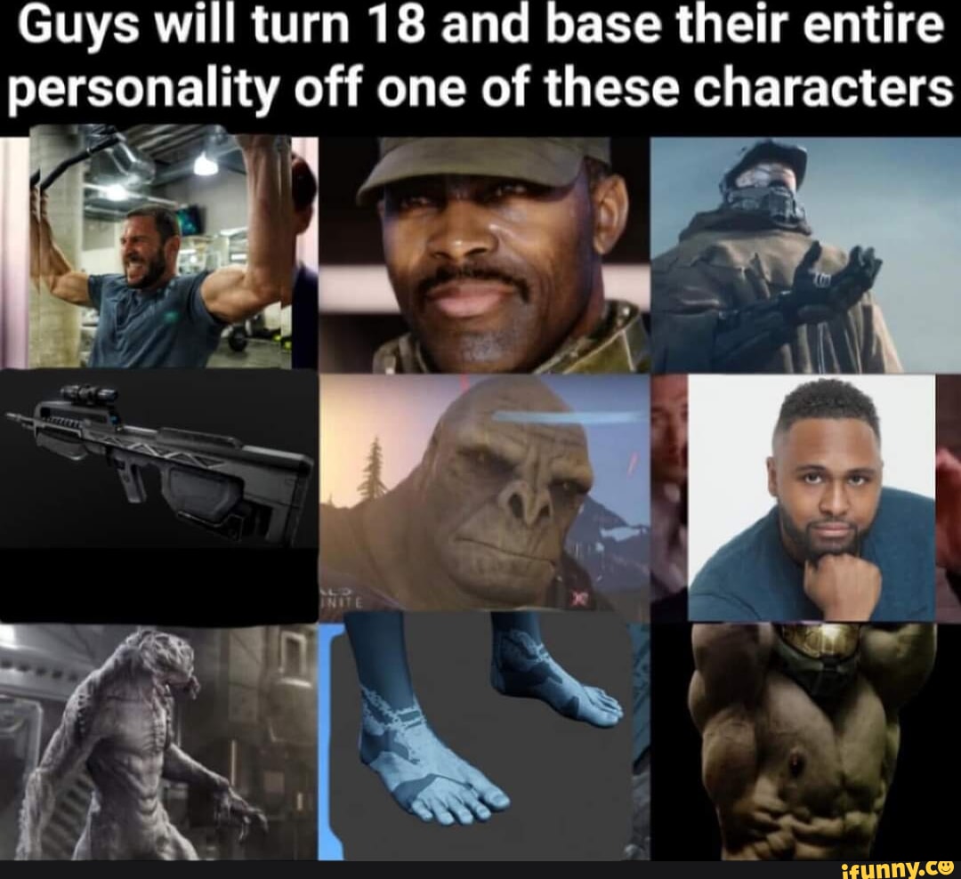 Guys will turn 18 and base their entire personality off one of these ...