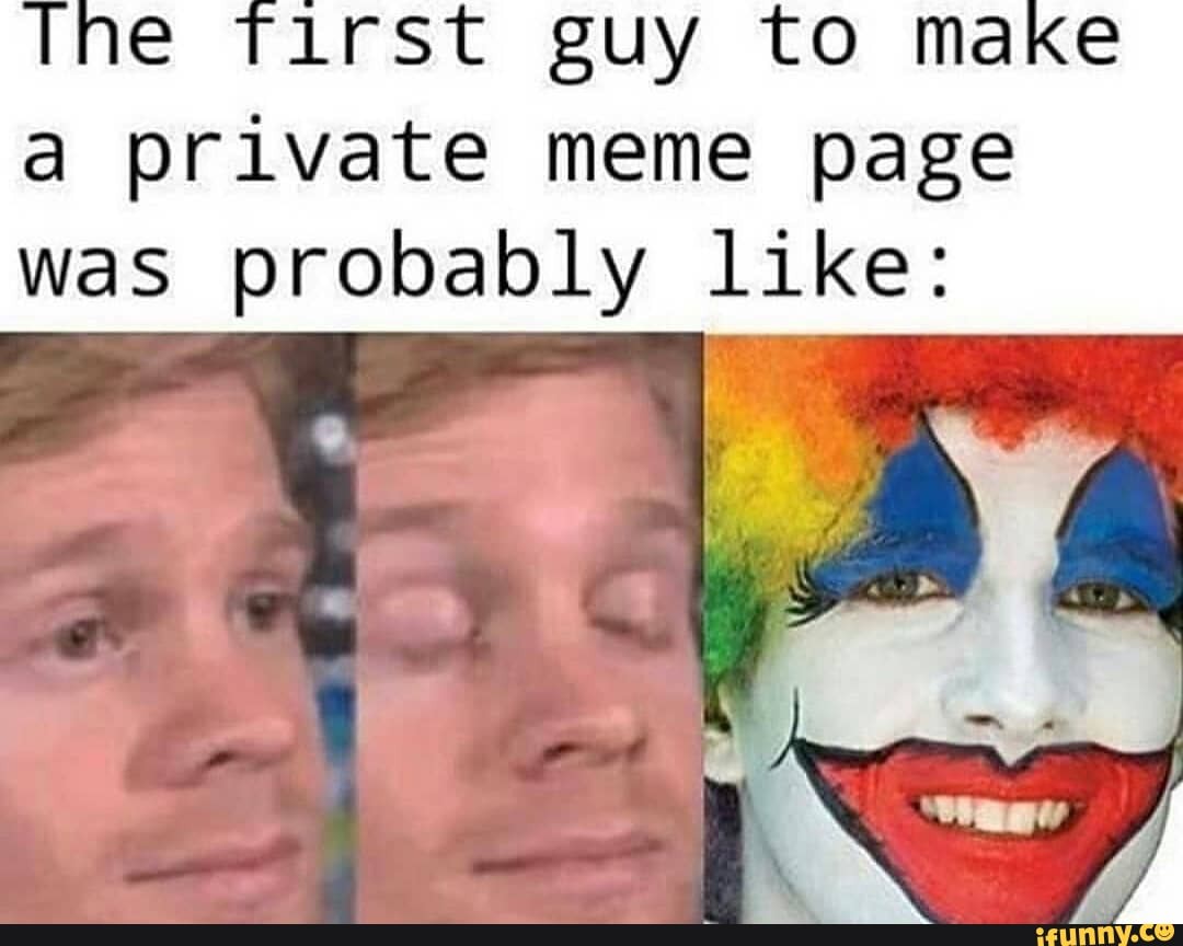 A private meme page was probably like: - iFunny