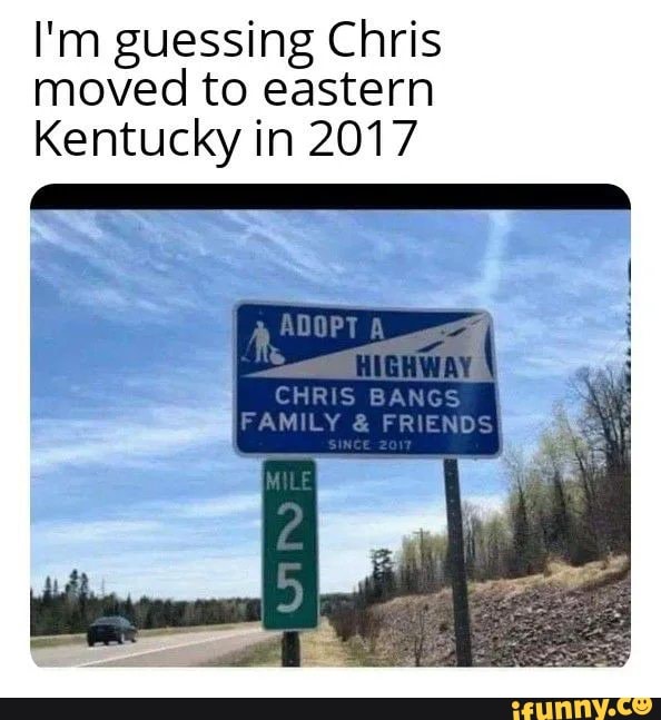 I'm guessing Chris moved to eastern Kentucky in 2017 ADOPY CHRIS BANGS ...