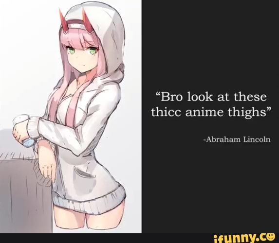 “Bro look at these thicc anime thighs" - iFunny