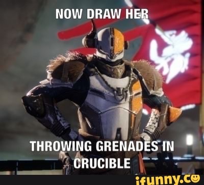 NOW DRAW HER re: THROWING GRENADES In CRUCIBLE - iFunny