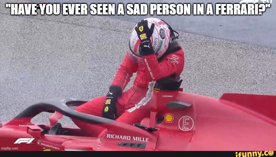 "HAVE YOU EVER SEEN A SAD PERSON IN A FERRARI" - iFunny