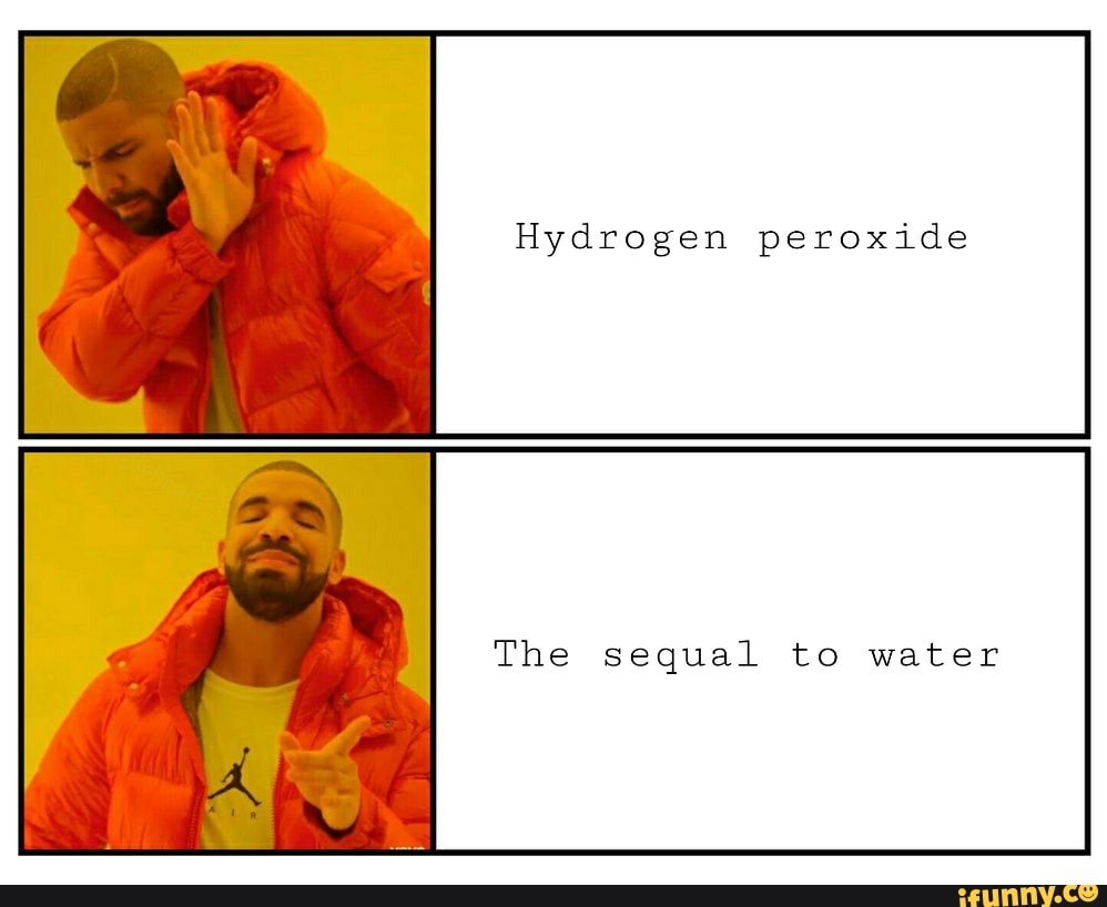 Hydrogen peroxide The sequal to water - iFunny