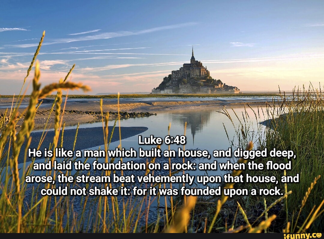 Luke He is like a man which built an house, and digged deep, and laid ...