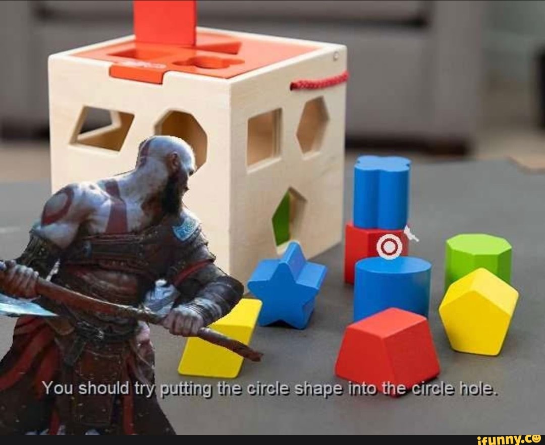 You should try putting the circle shape into the circle hofe. - iFunny