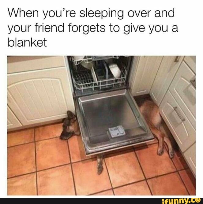 When you're sleeping over and your friend forgets to give you a blanket ...