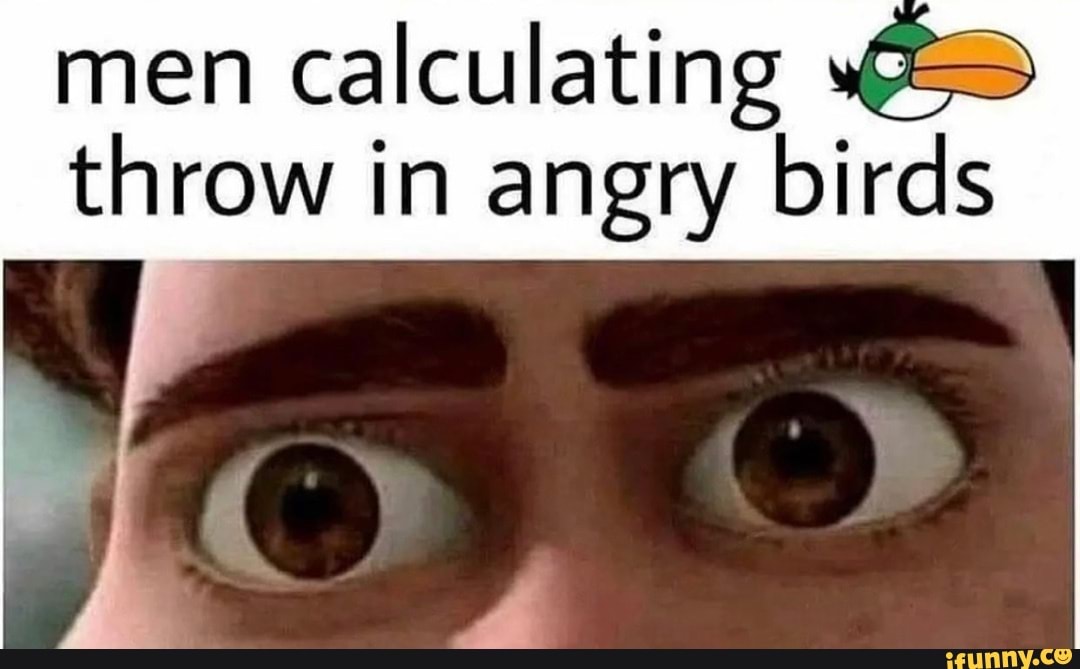 Men calculating throw in angry birds - iFunny