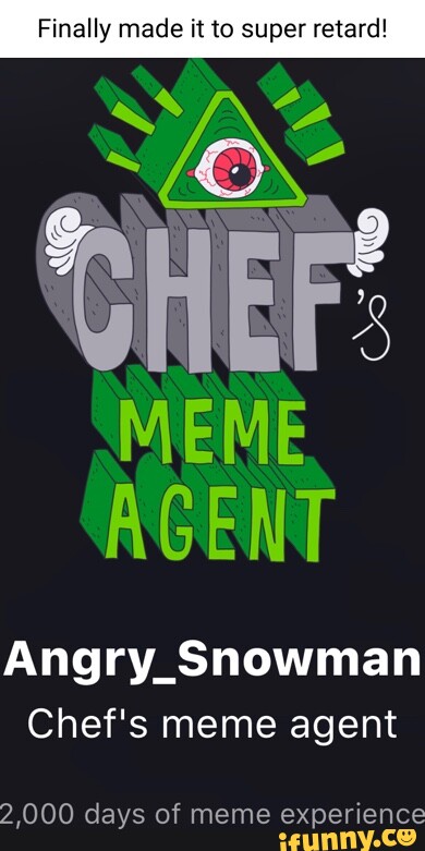 Finally made it to super retard! MEME AGENT Angry _Snowman Chef's meme ...