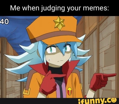 Me when judging your memes: - iFunny