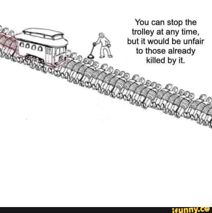 You can stop the trolley at any time, but it would be unfair to those ...