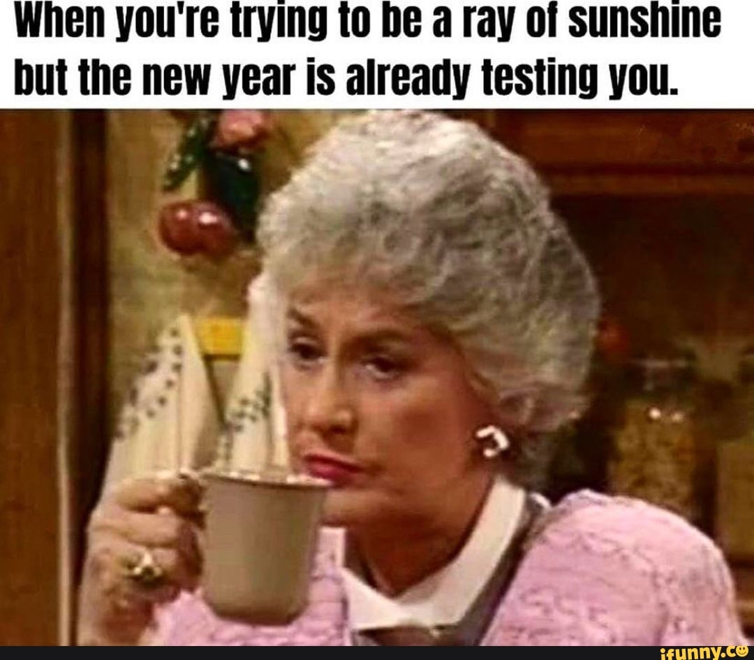 When you're trying to be a ray of sunshine but the new year is already ...
