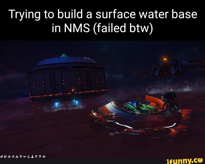 Trying to build a surface water base in NMS (failed btw) - iFunny