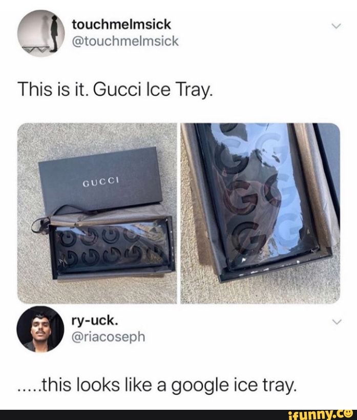 This is it. Gucci Ice Tray. aed this looks like a google ice tray. - iFunny