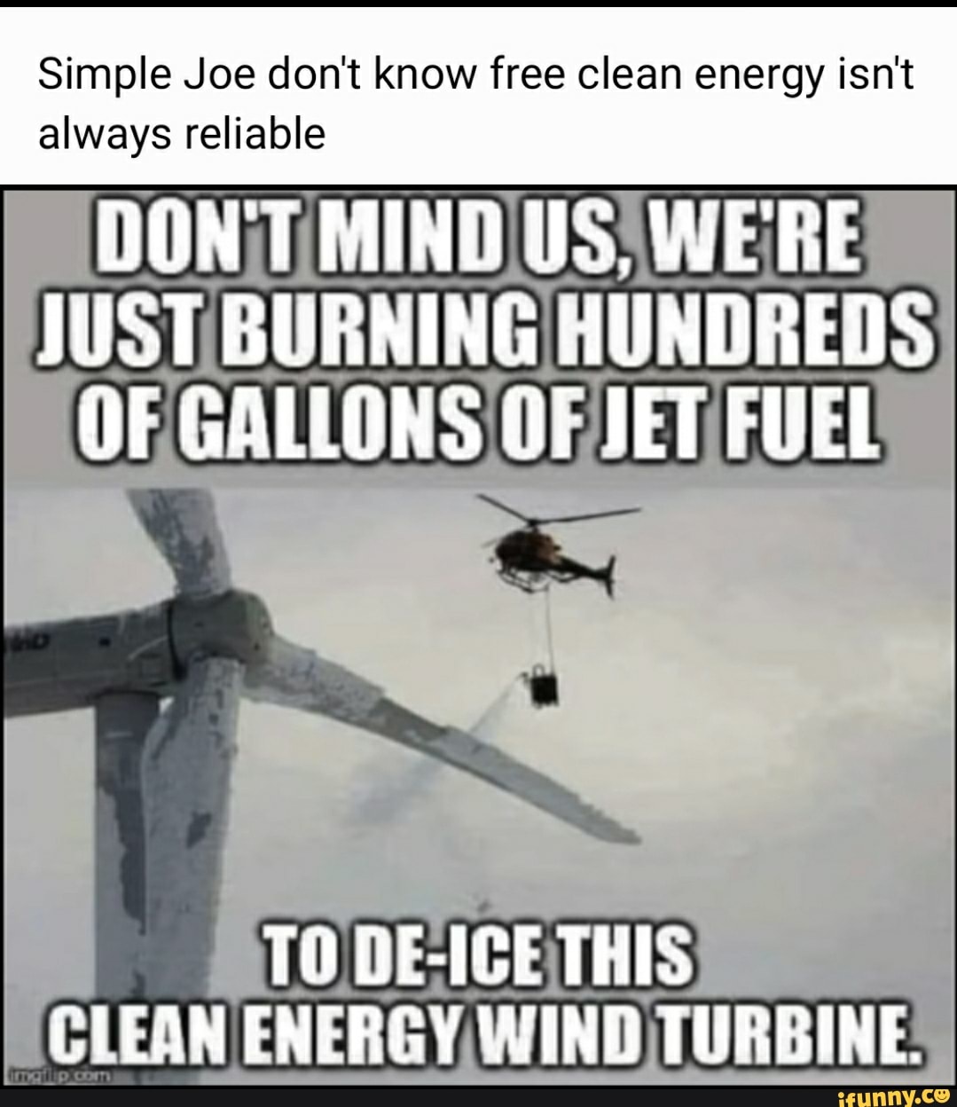 Simple Joe don't know free clean energy isn't always reliable DONT MIND ...