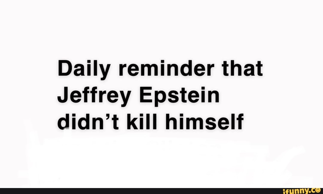 Daily reminder that Jeffrey Epstein didn't kill himself - iFunny