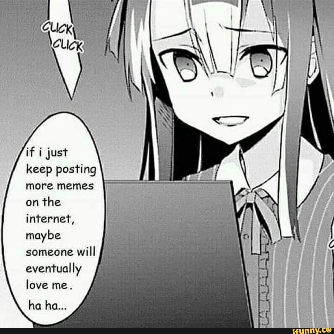 If i just keep posting more memes on the internet, maybe someone will ...