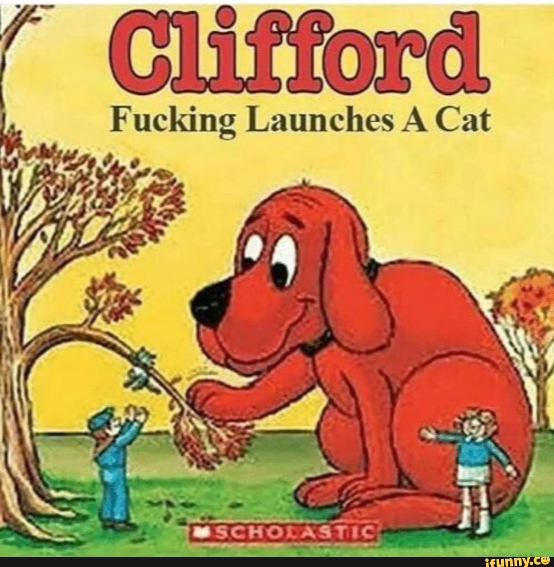 Clifford Fucking Launches A Cat WAG. ASTIC - iFunny