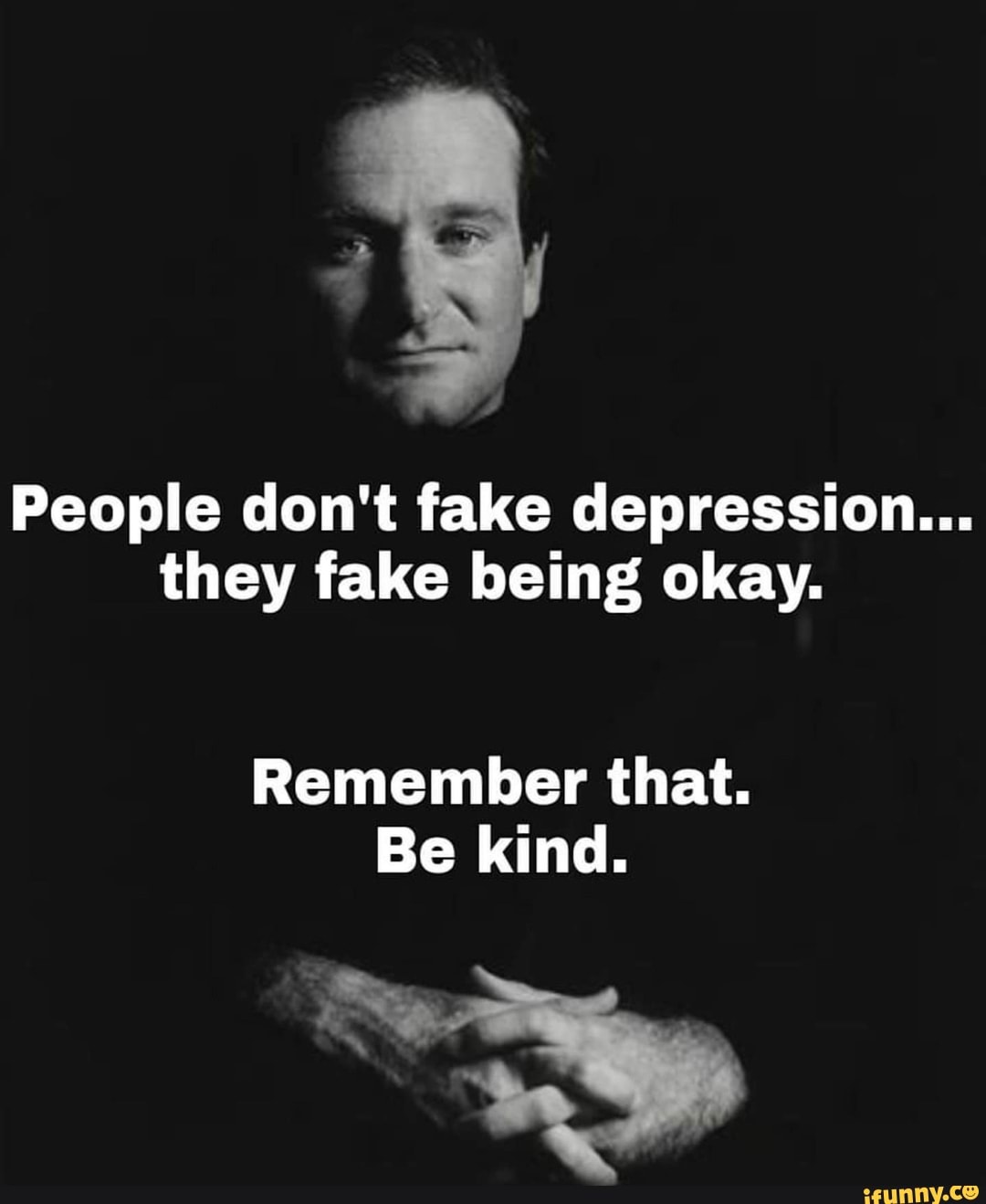 People don't fake depression... they fake being okay. Remember that. Be ...