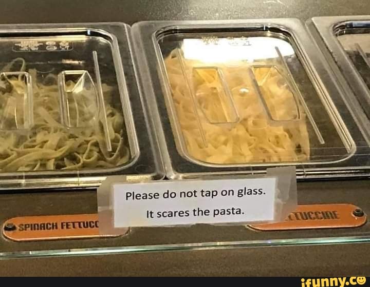 Please do not tap on glass. It scares the pasta. - iFunny