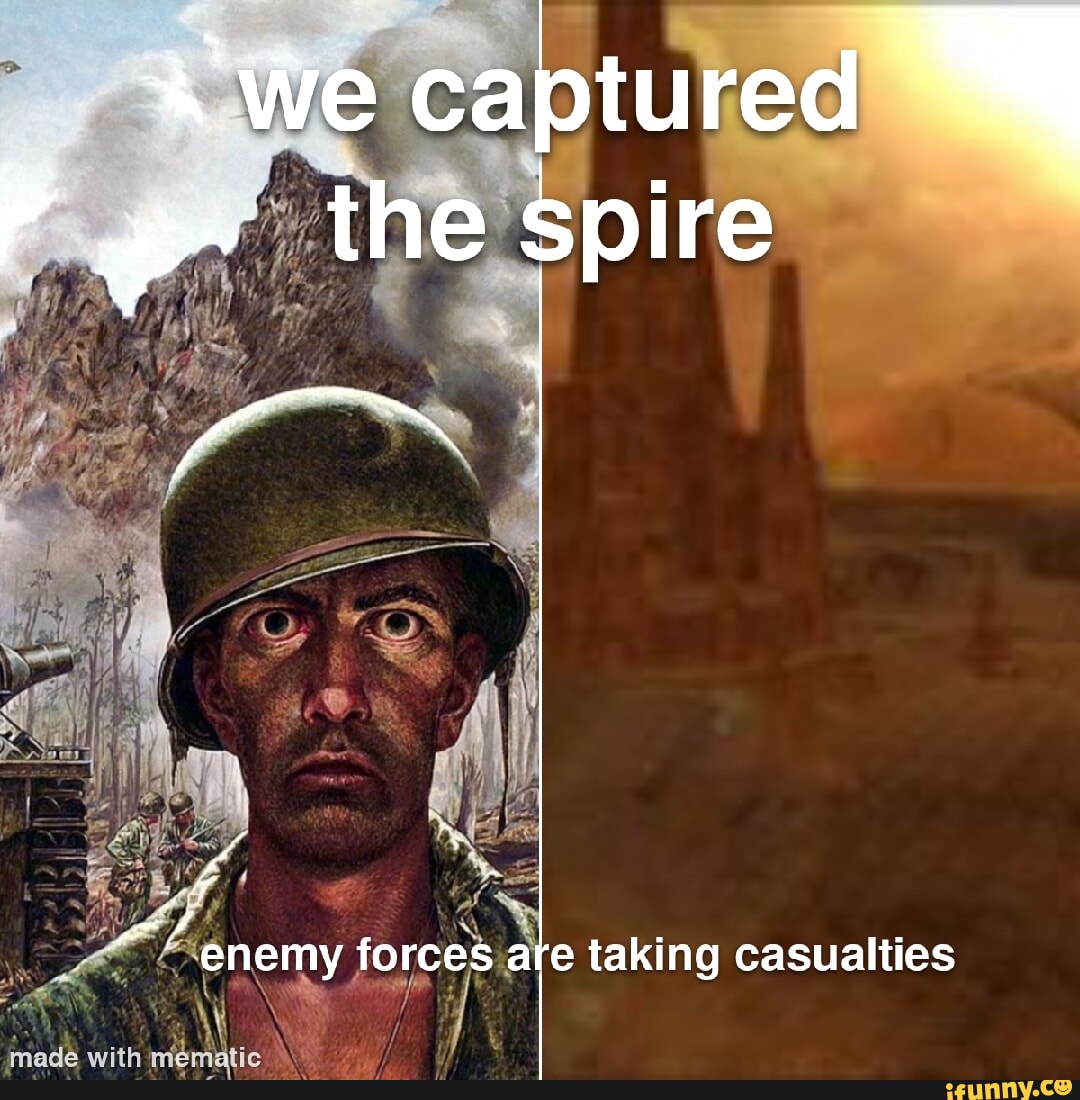 We captured P the spire enemy forces are taking casualties WW made with ...