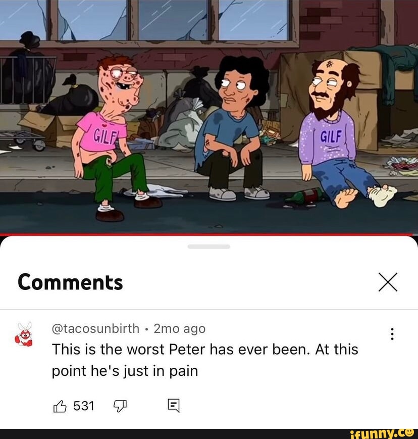 Comments @tacosunbirth ago This is the worst Peter has ever been. At ...