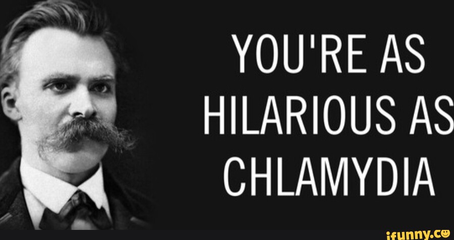 YOU'RE AS HILARIOUS AS CHLAMYDIA - iFunny