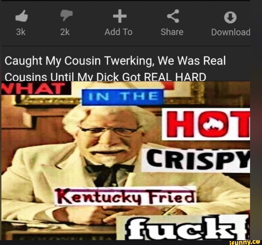 Caught My Cousin Twerking We Was Real Cousins Until Mv Dick Got Real Hard Ifunny