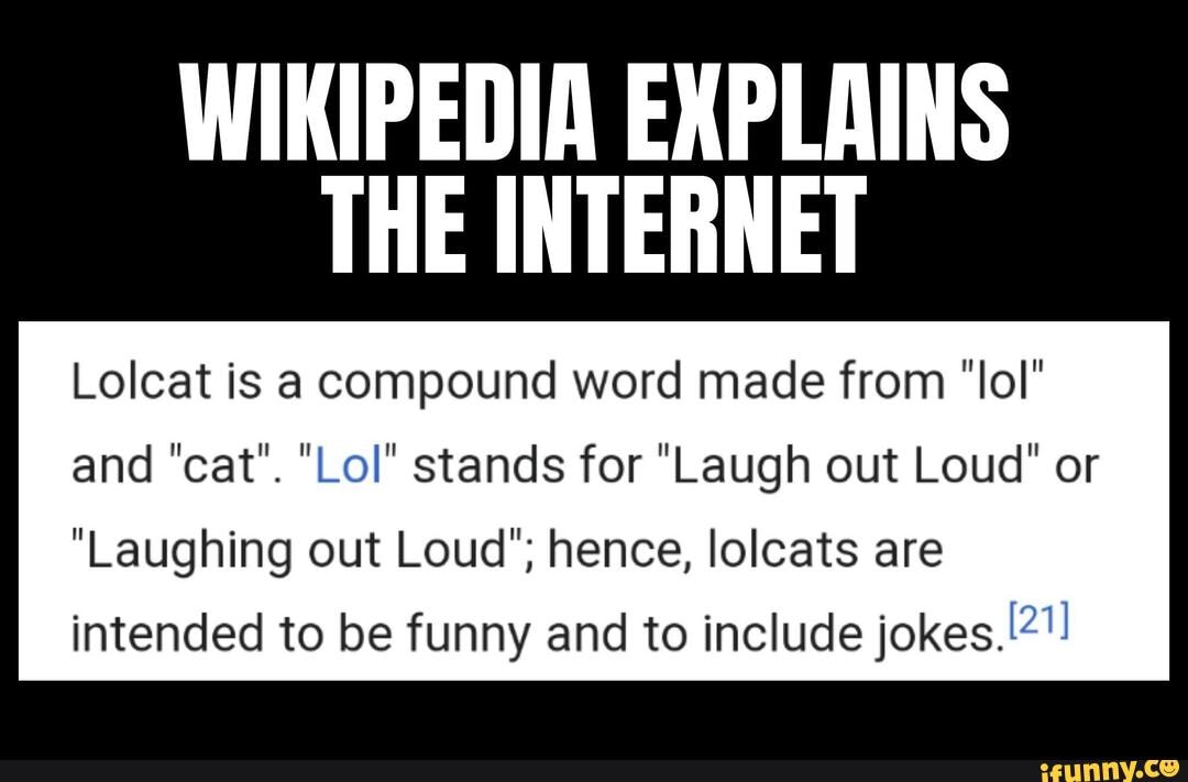 WIKIPEDIA EXPLAINS THE INTERNET Lolcat is a compound word made from ...