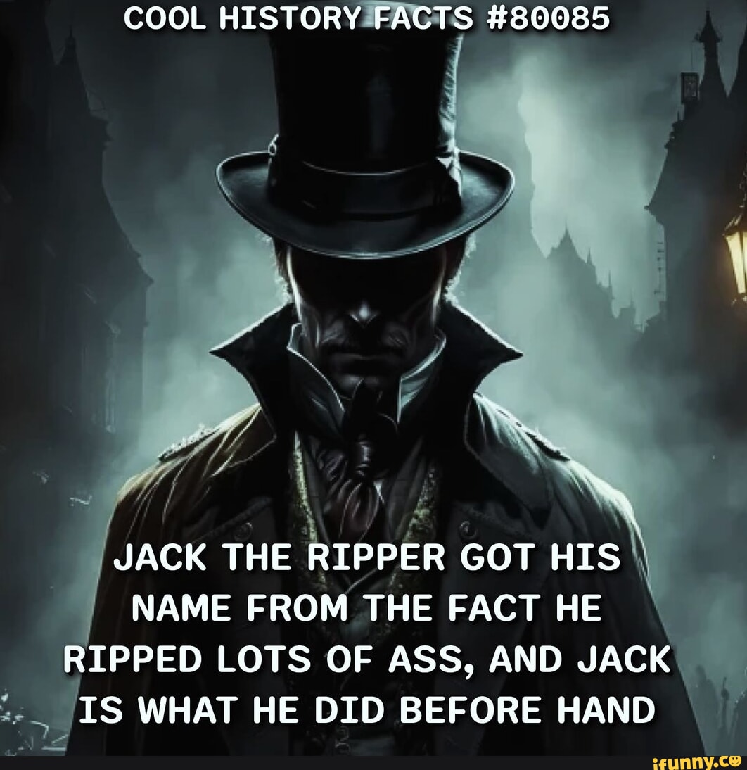 COOL HISTORY FACTS #80085 JACK THE RIPPER GOT HIS I NAME FROM THE FACT ...