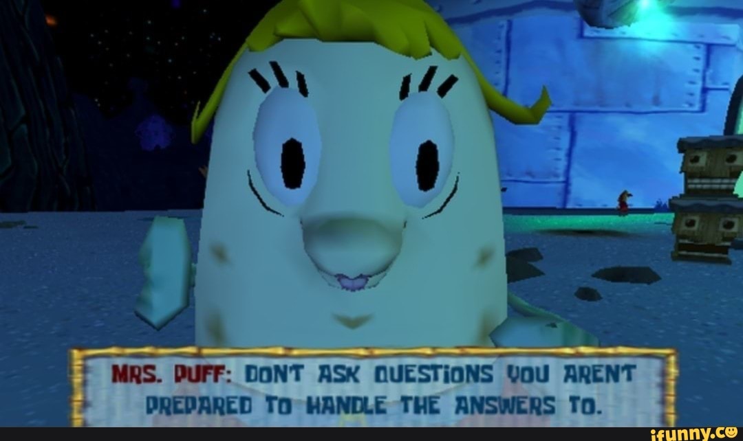 MRS. DUFF: DONT ASK QUESTIONS "you ARENT DREDARED To HANDLE THE ANSWERS ...