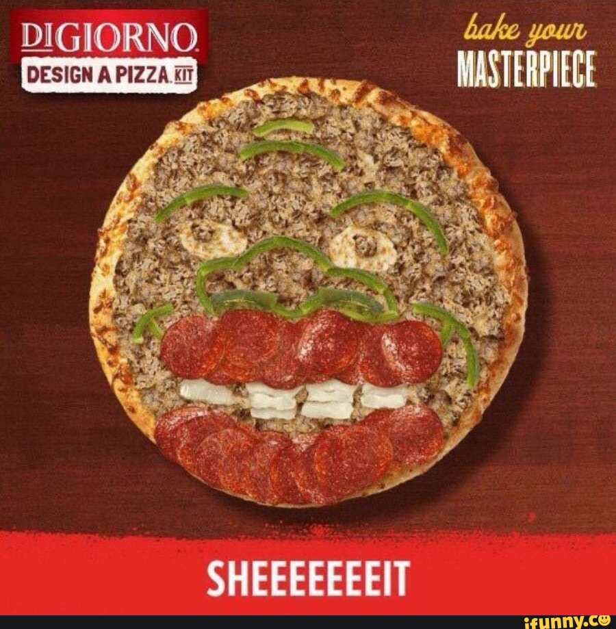 DIGIORNO DESIGN A PIZZA kit SHEEEEEEEIT - iFunny