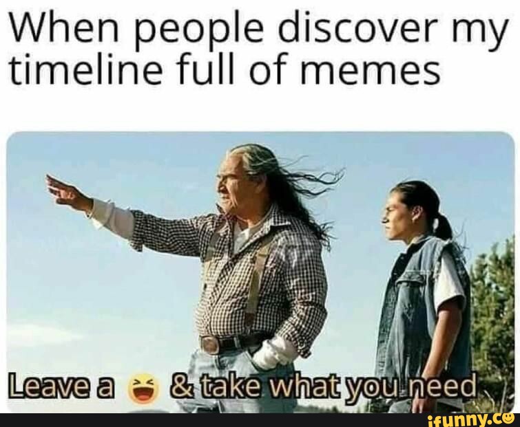 When people discover my timeline full of memes - iFunny