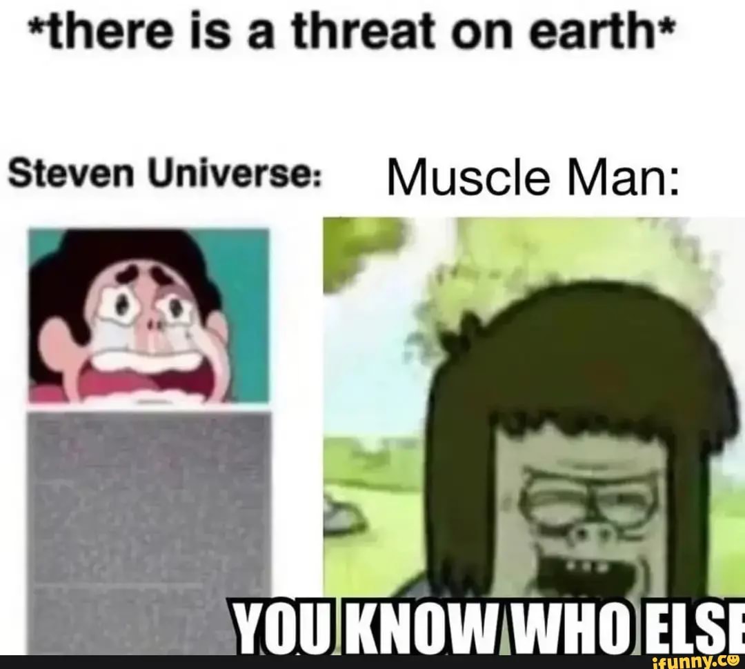 *there is a threat on earth* Steven Universe: Muscle Man: YOU KNOW WHO ...