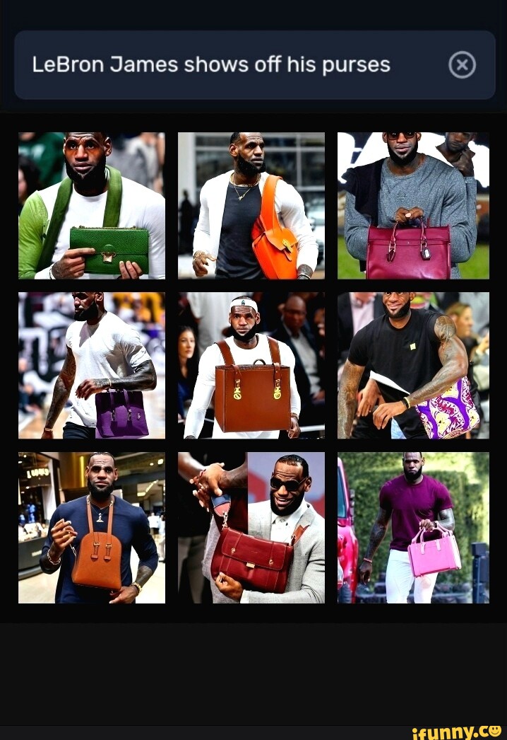 LeBron James shows off his purses - iFunny