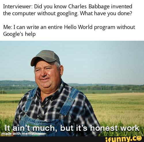 Interviewer: Did you know Charles Babbage invented the computer without ...