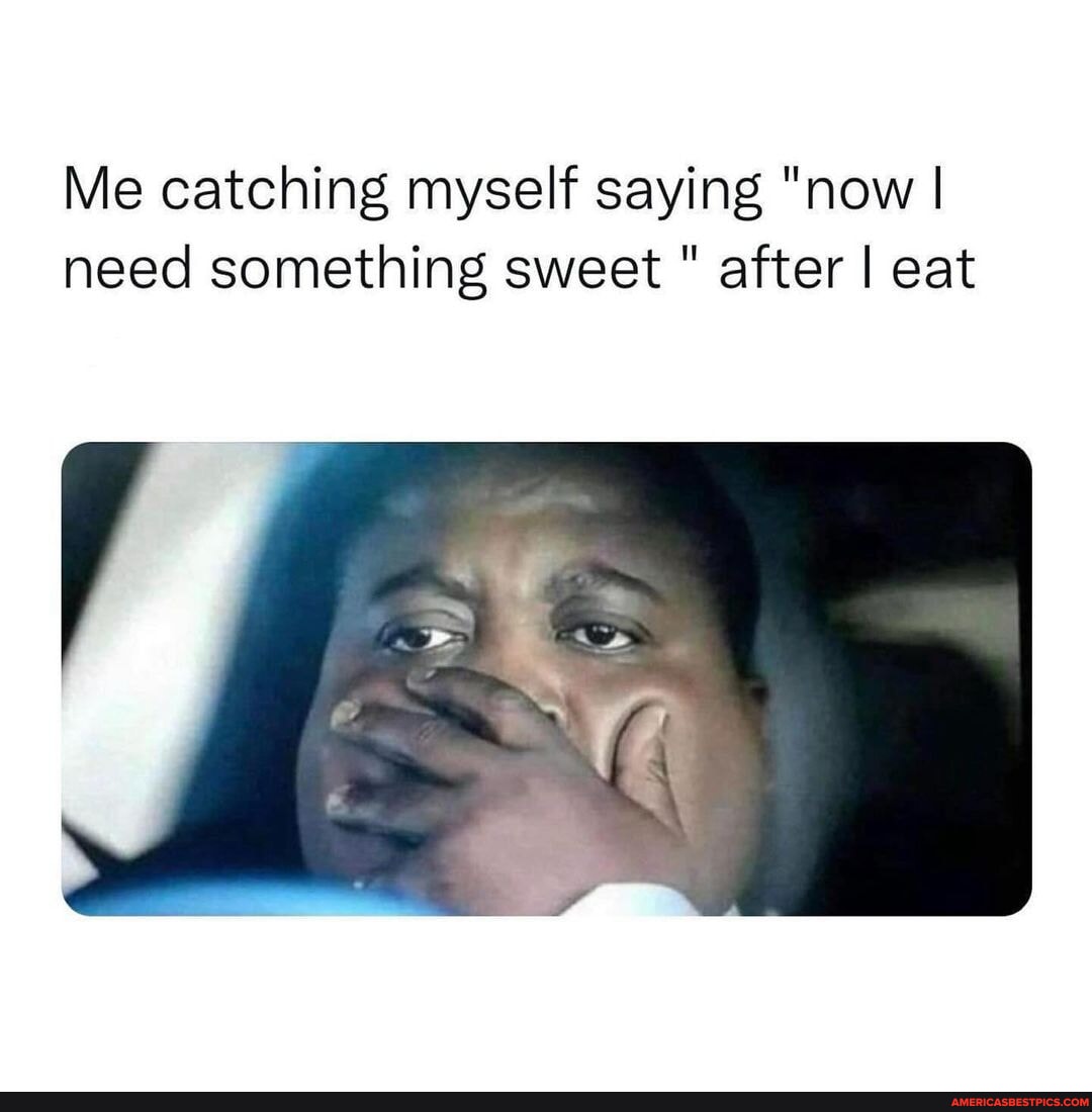 Why am I like this 😩 - Me catching myself saying "now I need something ...