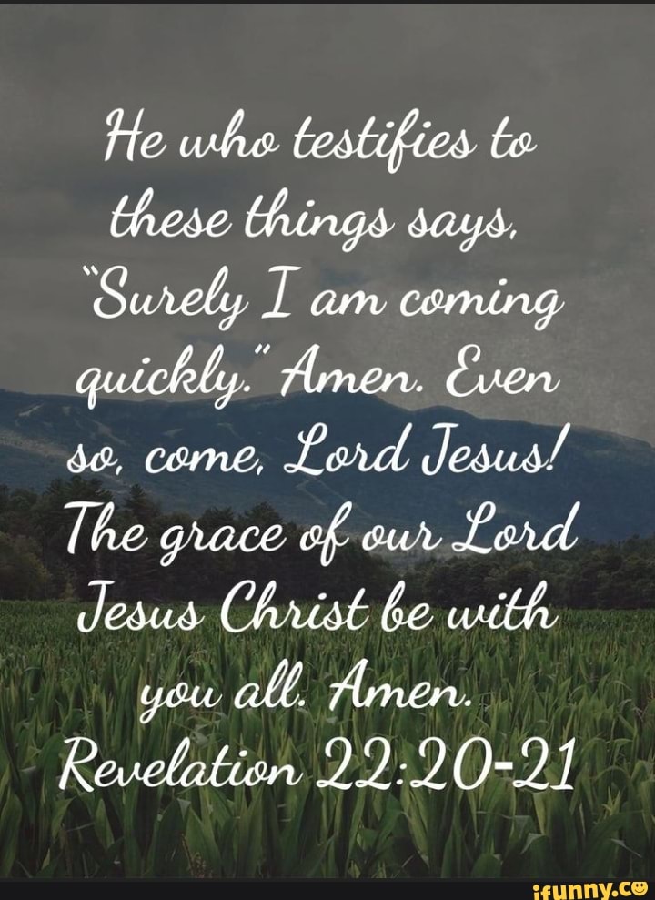 He whe testifies ts these bhings daYS, 'Surely am coming quickly, Amen ...