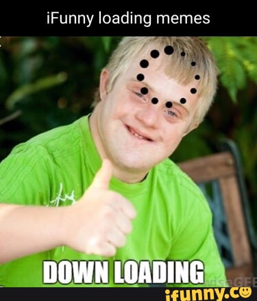 IFunny loading memes DOWN LOADING - iFunny