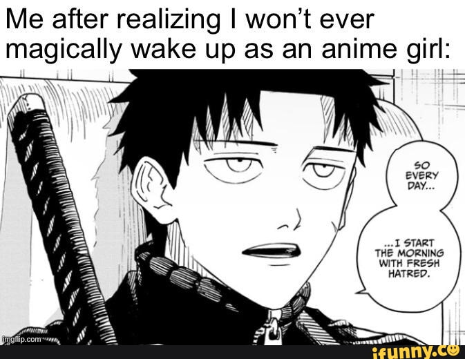 Eggirl - Me after realizing I won't ever magically wake up as an anime ...