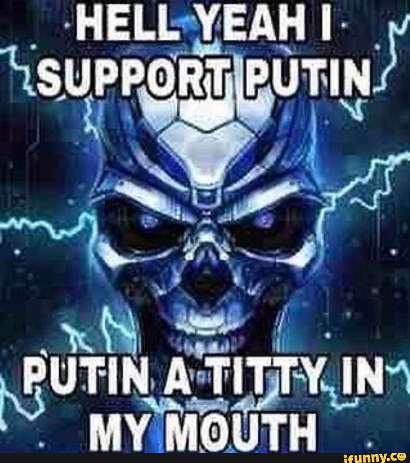 Se YEGH I 'sup PO PUTIN PUTIN A TITTY MOUTH - iFunny