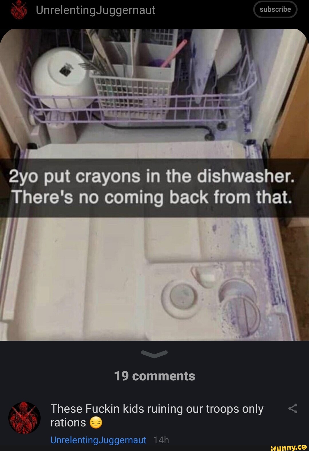 UnrelentingJuggernaut subscribe put crayons in the dishwasher. There's ...