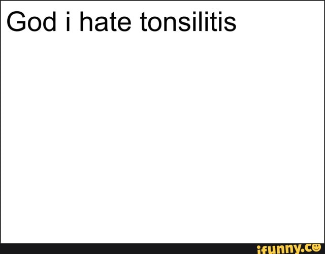 Tonsilitis memes. Best Collection of funny Tonsilitis pictures on iFunny