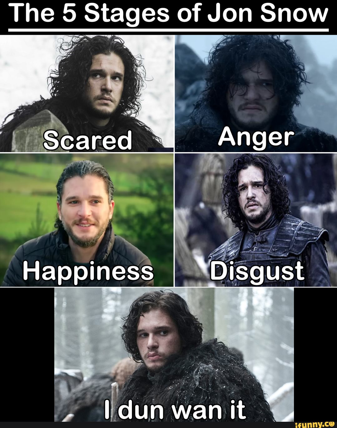 The 5 Stages of Jon Snow Scared Anger Happiness I 'Disgust diuin wan it ...