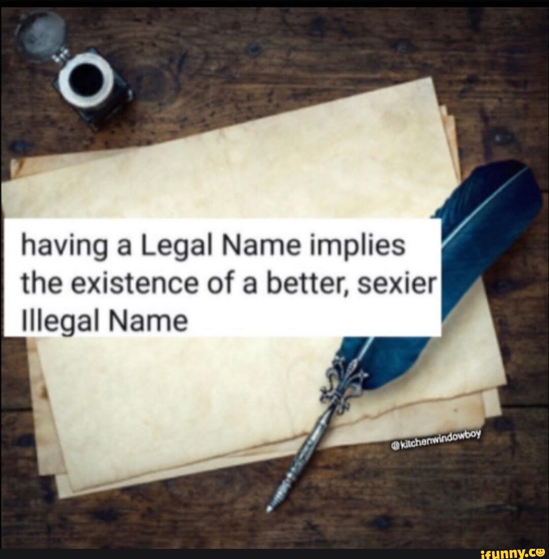 Having Legal Name implies the existence of a better, sexier Illegal ...