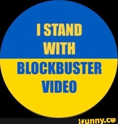 STAND WITH BLOCKBUSTER VIDEO - iFunny