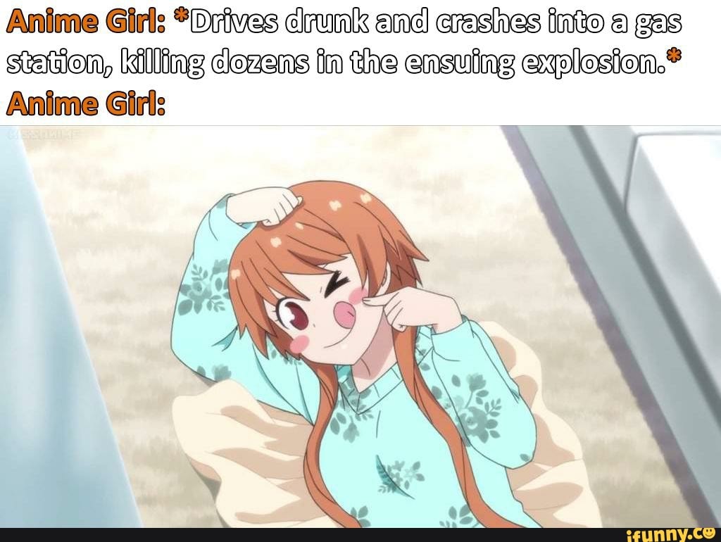 Anime Girl: *Drives clrunk and into a station, Killing clozens in the ...