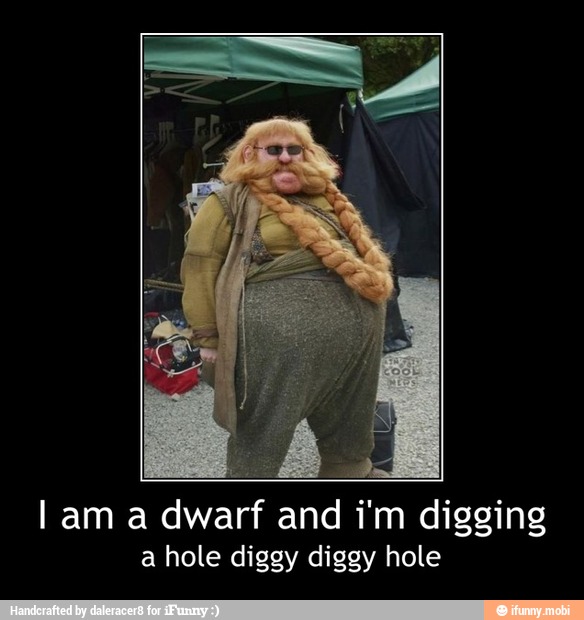 I am a dwarf and i'm digging a hole diggy diggy hole - I am a dwarf and ...