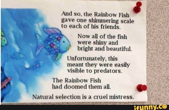 And so, the Rainbow Fish gave one shimmering scale to each of his ...