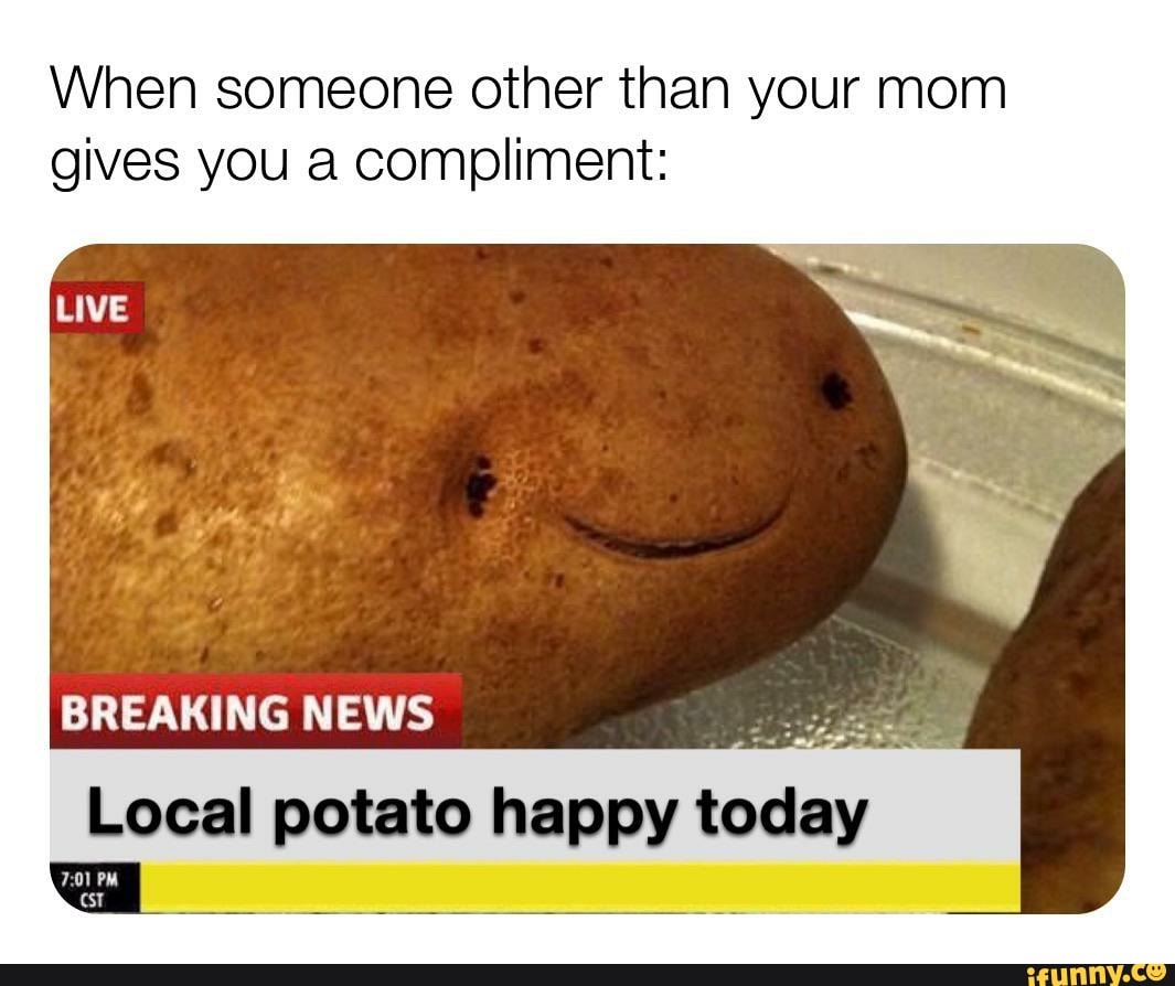When someone other than your mom gives you a compliment: BREAKING NEWS ...